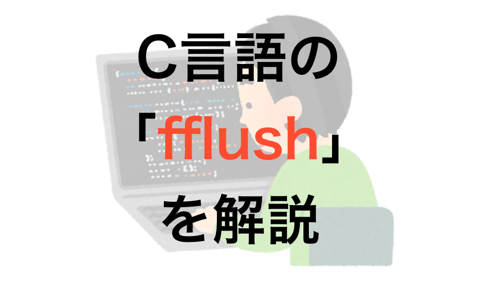 C言語の「fflush関数」を解説！知っておくとデバッグにも役立つよ！ | だえうホームページ